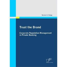 Trust the Brand - Corporate Reputation Management in Private Banking - Verena A. Knipp, Kartoniert (TB)