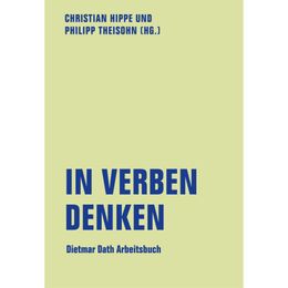 In Verben denken - Caroline Amlinger, Sibylle Anderl, Franziska Bomski, Mara-Daria Cojocaru, Bernhard Dotzler, Hans Esselborn, Georg Fülberth, Stefan Höppner, Felicitas Von Lovenberg, Benjamin Maack, Solvejg Nitzke, Niels Penke, Andreas Platthaus, Christian Y. Schmidt, Dietmar Dath, Norma Schneider, Kartoniert (TB)