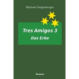 Tres Amigos / Tres Amigos 3 - Das Erbe - Michael Geigenberger, Kartoniert (TB)