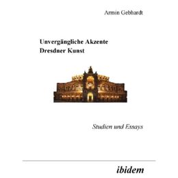 Unvergängliche Akzente Dresdner Kunst - Armin Gebhardt, Kartoniert (TB)