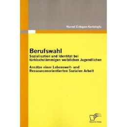 Berufswahl: Sozialisation und Identität bei türkischstämmigen weiblichen Jugendlichen - Nursel Erdogan-Kartaloglu, Kartoniert (TB)