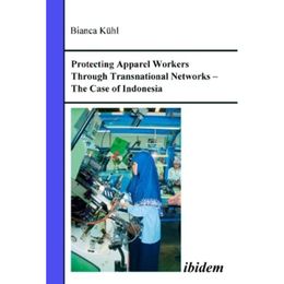 Protecting Apparel Workers Through Transnational Networks - Bianca Kühl, Kartoniert (TB)