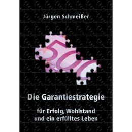 Books on Demand Die Garantiestrategie für Erfolg, Wohlstand und ein erfülltes Leben - Jürgen Schmeißer, Kartoniert (TB)