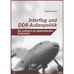 Interflug und DDR-Außenpolitik: Die Luftfahrt als diplomatisches Instrument - Robert Gruner, Kartoniert (TB)