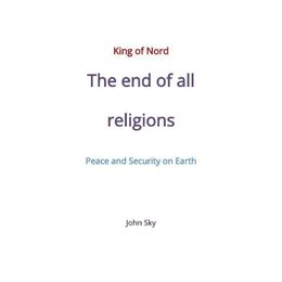 King of Nord & The end of all religions & Peace and Security on Earth - John Sky, Kartoniert (TB)
