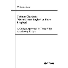Thomas Clarkson: 'Moral Steam Engine' or False Prophet? - Helmut Meier, Gebunden