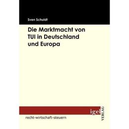 Die Marktmacht von TUI in Deutschland und Europa - Sven Schuldt, Kartoniert (TB)