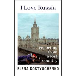 I Love Russia - Elena Kostyuchenko, Kartoniert (TB)