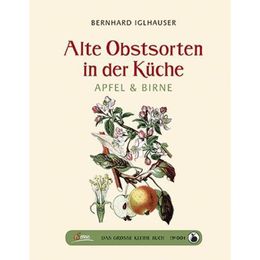 Das große kleine Buch: Alte Obstsorten in der Küche - Bernhard Iglhauser, Gebunden