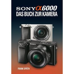 Sony Alpha 6000 - Frank Späth, Gebunden