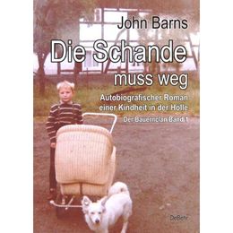 Die Schande muss weg - Autobiografischer Roman einer Kindheit in der Hölle - Der Bauernclan Band 1 - John Barns, Kartoniert (TB)