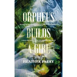 Orpheus Builds A Girl - Heather Parry, Gebunden