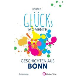 Unsere Glücksmomente - Geschichten aus Bonn - Gigi Louisoder, Gebunden