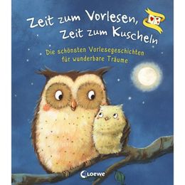 Loewe Verlag Zeit zum Vorlesen, Zeit zum Kuscheln - Die schönsten Vorlesegeschichten für wunderbare Träume, Gebunden