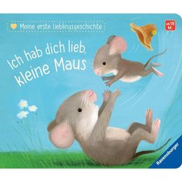 RAVENSBURGER VERLAG Meine erste Lieblingsgeschichte: Ich hab dich lieb, kleine Maus - Katja Reider, Pappband