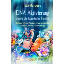 DNA-Aktivierung durch die kosmische Familie: Kontakte mit den Plejaden, Sirius, Andromeda, Centaurus, Epsilon Eridani und Lyra - Eva Marquez, Gebunden
