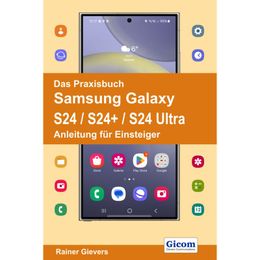Das Praxisbuch Samsung Galaxy S24 / S24+ / S24 Ultra - Anleitung für Einsteiger - Rainer Gievers, Kartoniert (TB)