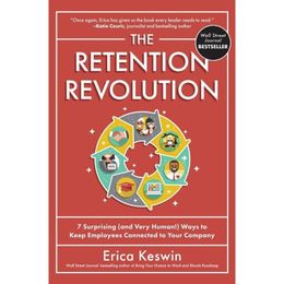 The Retention Revolution: 7 Surprising (and Very Human!) Ways to Keep Employees Connected to Your Company - Erica Keswin, Gebunden