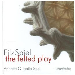 FilzSpiel - the felted play - Annette Quentin-Stoll, Gebunden