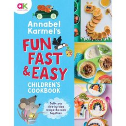 Annabel Karmel's Fun, Fast and Easy Children's Cookbook - Annabel Karmel, Gebunden