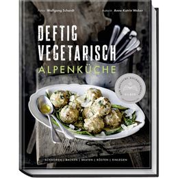 Deftig vegetarisch - Alpenküche - Anne-Katrin Weber, Gebunden