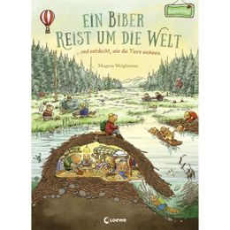 Loewe Verlag Ein Biber reist um die Welt ... und entdeckt, wie die Tiere wohnen - Magnus Weightman, Gebunden
