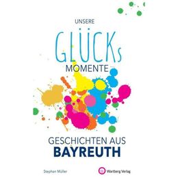 Unsere Glücksmomente - Geschichten aus Bayreuth - Stephan Müller, Gebunden
