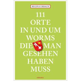 111 Orte in und um Worms, die man gesehen haben muss - Regina Urbach, Kartoniert (TB)