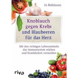 Riva Knoblauch gegen Krebs und Blaubeeren für das Herz - Jo Robinson, Gebunden