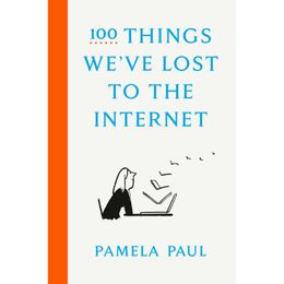 CROWN 100 Things We've Lost to the Internet - Pamela Paul, Gebunden