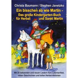 Ein bisschen so wie Martin - Das große Kindergarten-Buch für Herbst und Sankt Martin - Christa Baumann, Stephen Janetzko, Gebunden