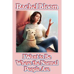 I Want to Be Where the Normal People Are - Rachel Bloom, Gebunden