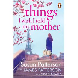 Random House Publishing Group Things I Wish I Told My Mother - Susan Patterson, James Patterson, Susan DiLallo, Taschenbuch