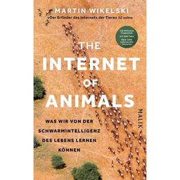 Malik The Internet of Animals: Was wir von der Schwarmintelligenz des Lebens lernen können - Martin Wikelski, Gebunden