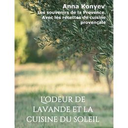 tredition L'odeur de lavande et la cuisine du soleil - Anna Konyev, Kartoniert (TB)