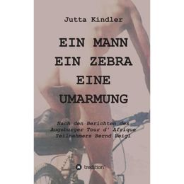 tredition EIN MANN EIN ZEBRA EINE UMARMUNG - Jutta Kindler, Kartoniert (TB)