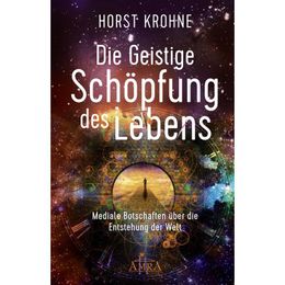 DIE GEISTIGE SCHÖPFUNG DES LEBENS: Mediale Botschaften über die Entstehung der Welt - Horst Krohne, Gebunden