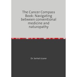 The Cancer Compass Book: Navigating between conventional medicine and naturopathy - Serhat Ucarer, Kartoniert (TB)