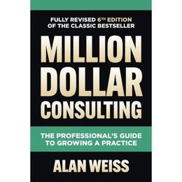 Million Dollar Consulting: The Professional's Guide to Growing a Practice - Alan Weiss, Gebunden