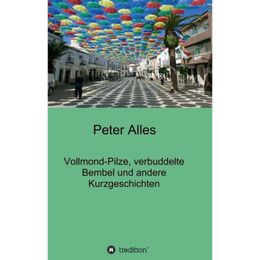 tredition Vollmond-Pilze, verbuddelte Bembel und andere Kurzgeschichten - Peter Alles, Kartoniert (TB)