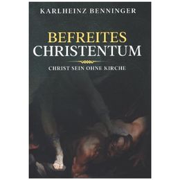 tredition Befreites Christentum - Karlheinz Benninger, Kartoniert (TB)