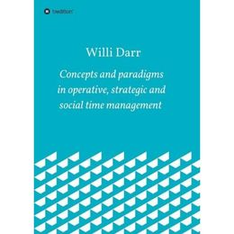 tredition Concepts and paradigms in operative, strategic and social time management - Willi Darr, Kartoniert (TB)