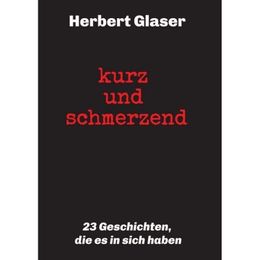 tredition kurz und schmerzend: 23 Geschichten, die es in sich haben - Herbert Glaser, Kartoniert (TB)