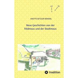 tredition Neue Geschichten von der Feldmaus und der Stadtmaus - Anette Setzler-Bändel, Kartoniert (TB)
