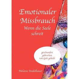 tredition Emotionaler Missbrauch - Wenn die Seele schreit - Melanie Stadelbauer, Kartoniert (TB)