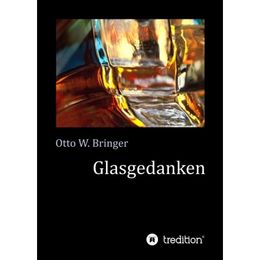 tredition Glasgedanken - Otto W. Bringer, Kartoniert (TB)
