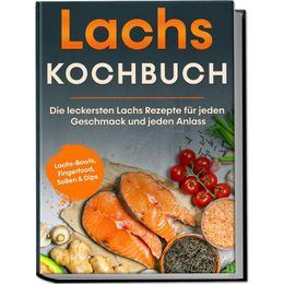 Lachs Kochbuch: Die leckersten Lachs Rezepte für jeden Geschmack und jeden Anlass - inkl. Lachs-Bowls, Fingerfood, Soßen & Dips - Lars Koppelkamp, Taschenbuch