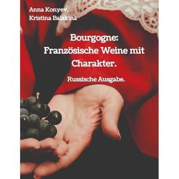 tredition Bourgogne: Französische Weine mit Charakter. - Anna Konyev, Kristina Balakina, Kartoniert (TB)
