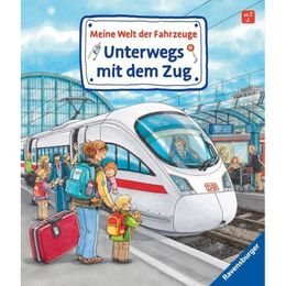 RAVENSBURGER VERLAG Meine Welt der Fahrzeuge: Unterwegs mit dem Zug; . - Susanne Gernhäuser, Pappband