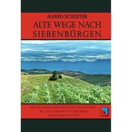 Alte Wege nach Siebenbürgen - Alfred Schuster, Gebunden